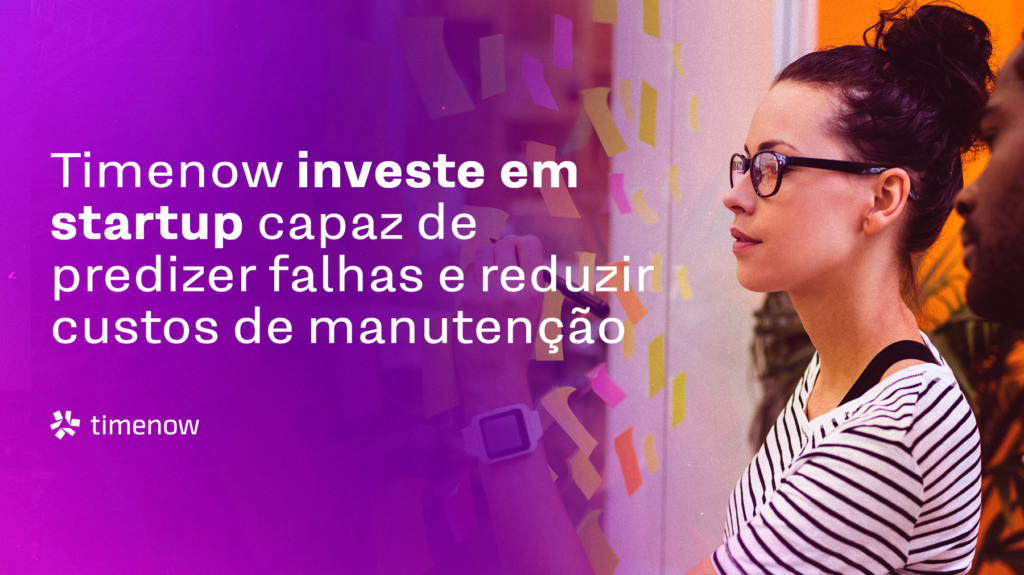 Timenow investe em startup capaz de predizer falhas e reduzir custos de ...